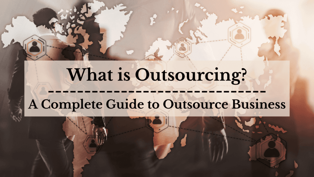 What is Outsourcing? A Complete Guide to Outsourcing Business
