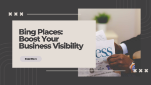 Bing Places: Boost Your Business Visibility