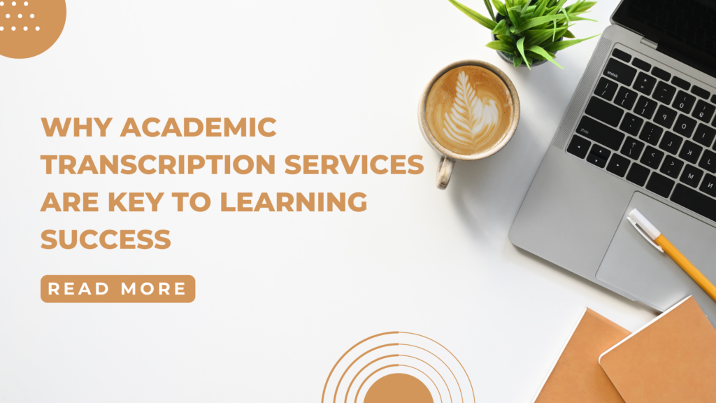 Why Academic Transcription Services Are Key to Learning Success